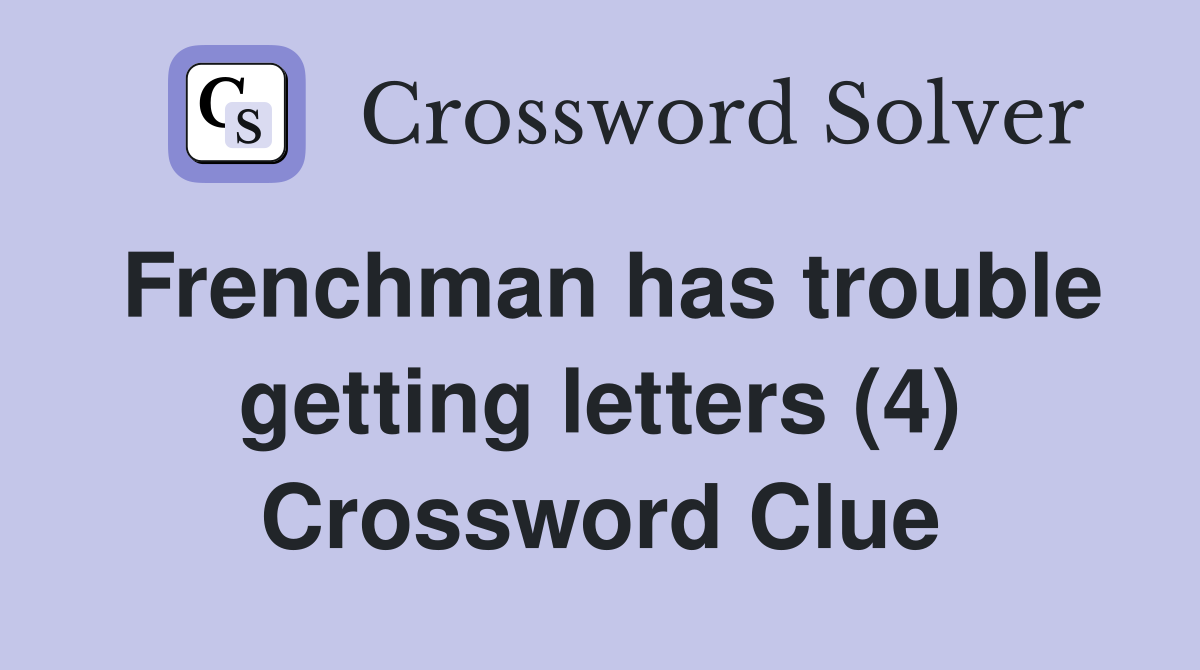 Frenchman has trouble getting letters (4) - Crossword Clue Answers - Crossword Solver